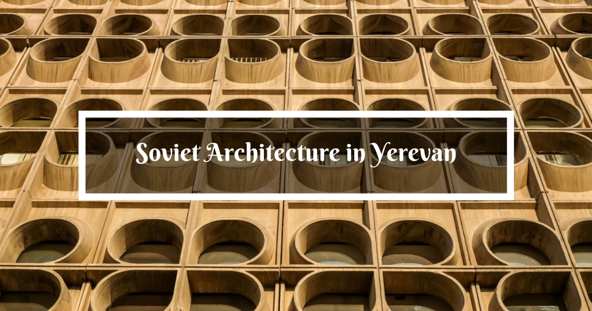 Guide to Yerevan Soviet Architecture, with photos and locations