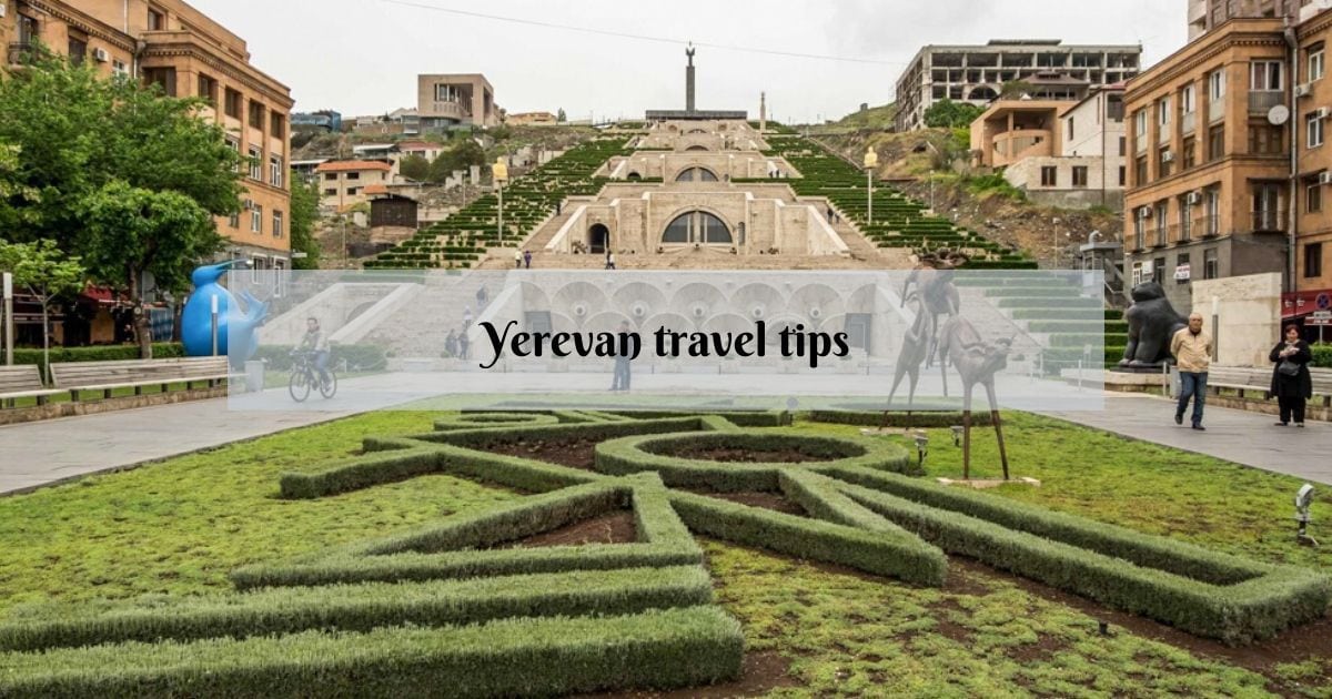 Yerevan travel tips - all you need to know about visiting Yerevan, Armenia