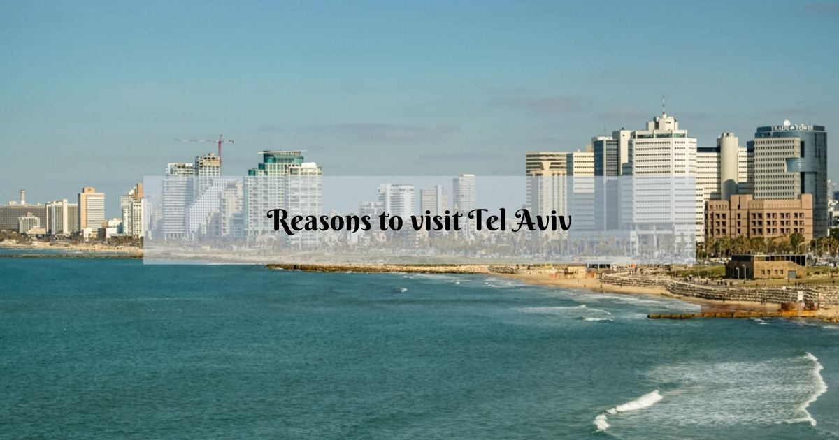 5 Reasons to Visit Tel Aviv - the Coolest City of the Mediterranean