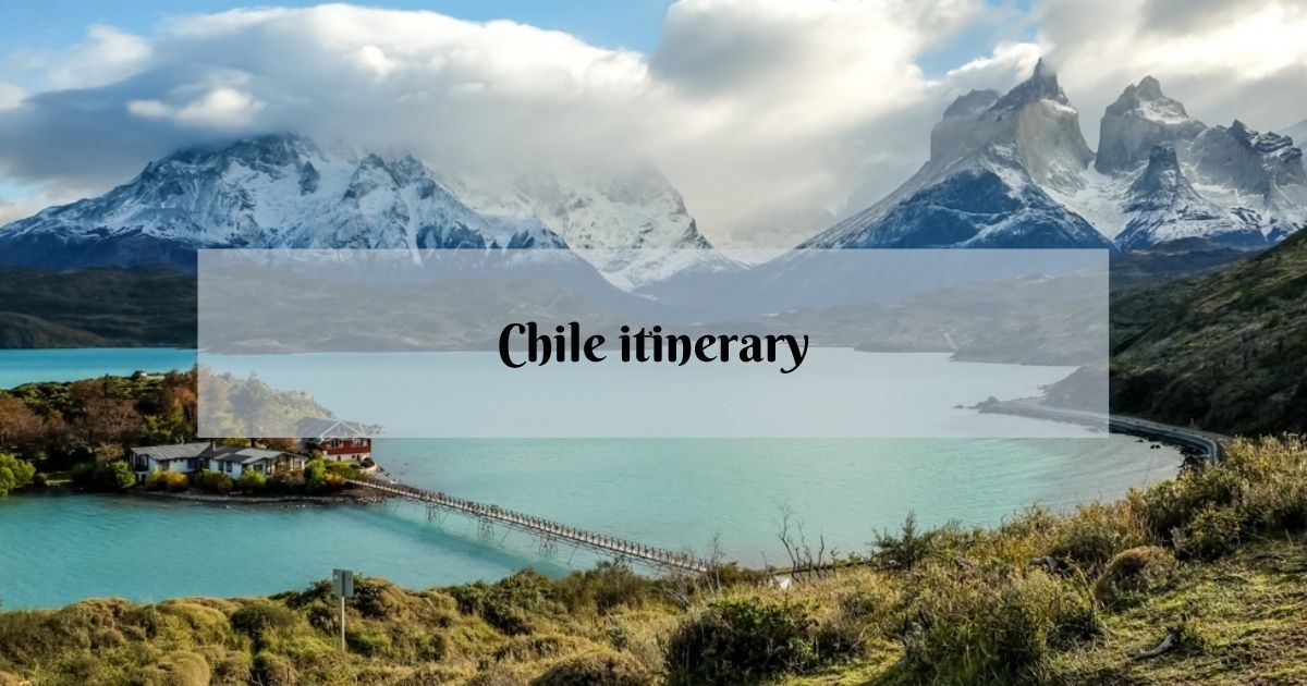 Chile Itinerary - What to See in Chile in 10 Days