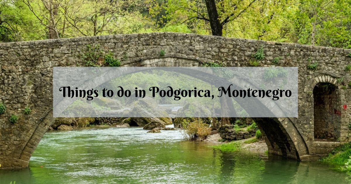 15 Cool Things to Do in Podgorica, Montenegro