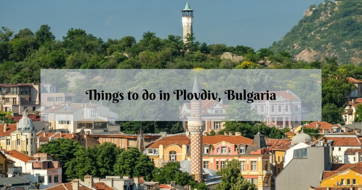 17 Great Things to Do in Plovdiv, Bulgaria